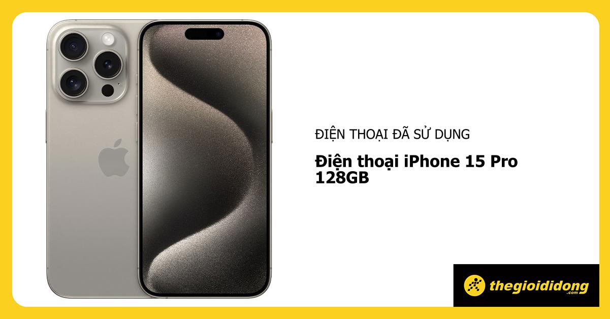 Mua Điện thoại iPhone 15 Pro 128GB cũ, rẻ hơn từ 30-70% so với mua mới ...